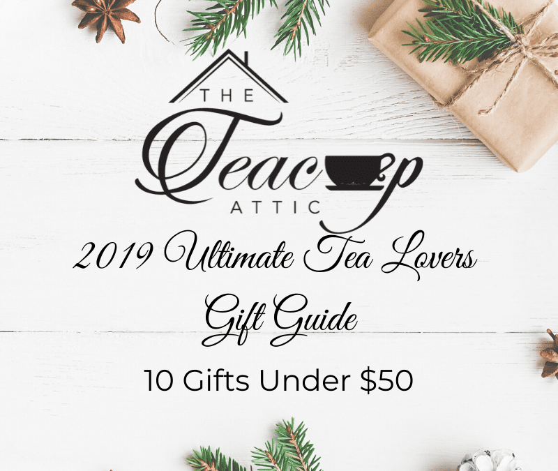 2019 Ultimate Tea Lovers Gift Guide - The Teacup Attic