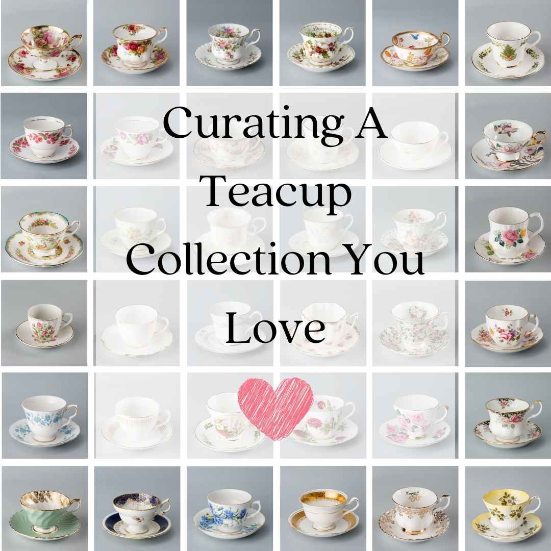 Curating A Teacup Collection You Love - The Teacup Attic