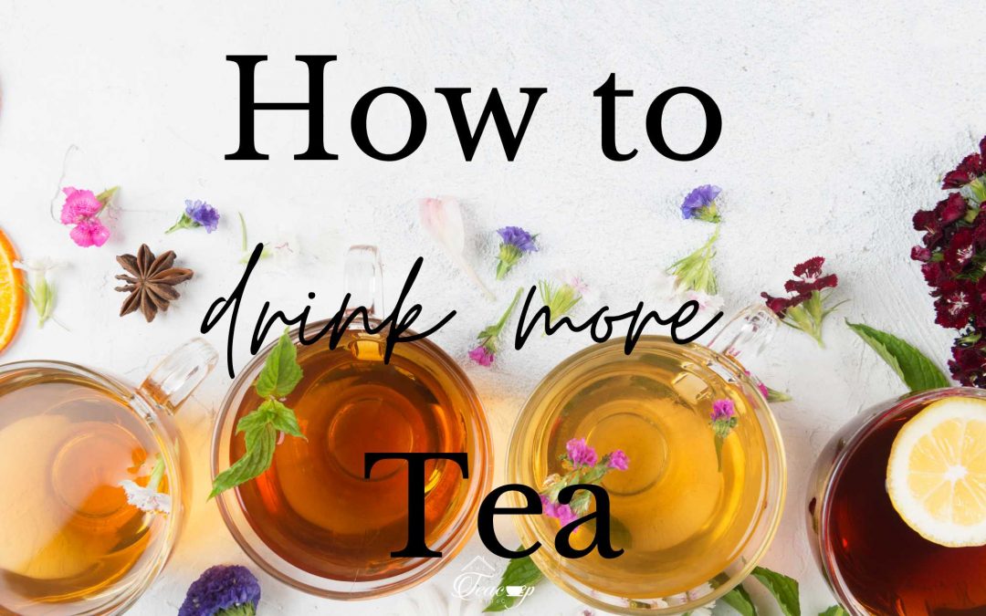How to Drink More Tea-Tips for Busting Through Your Stash