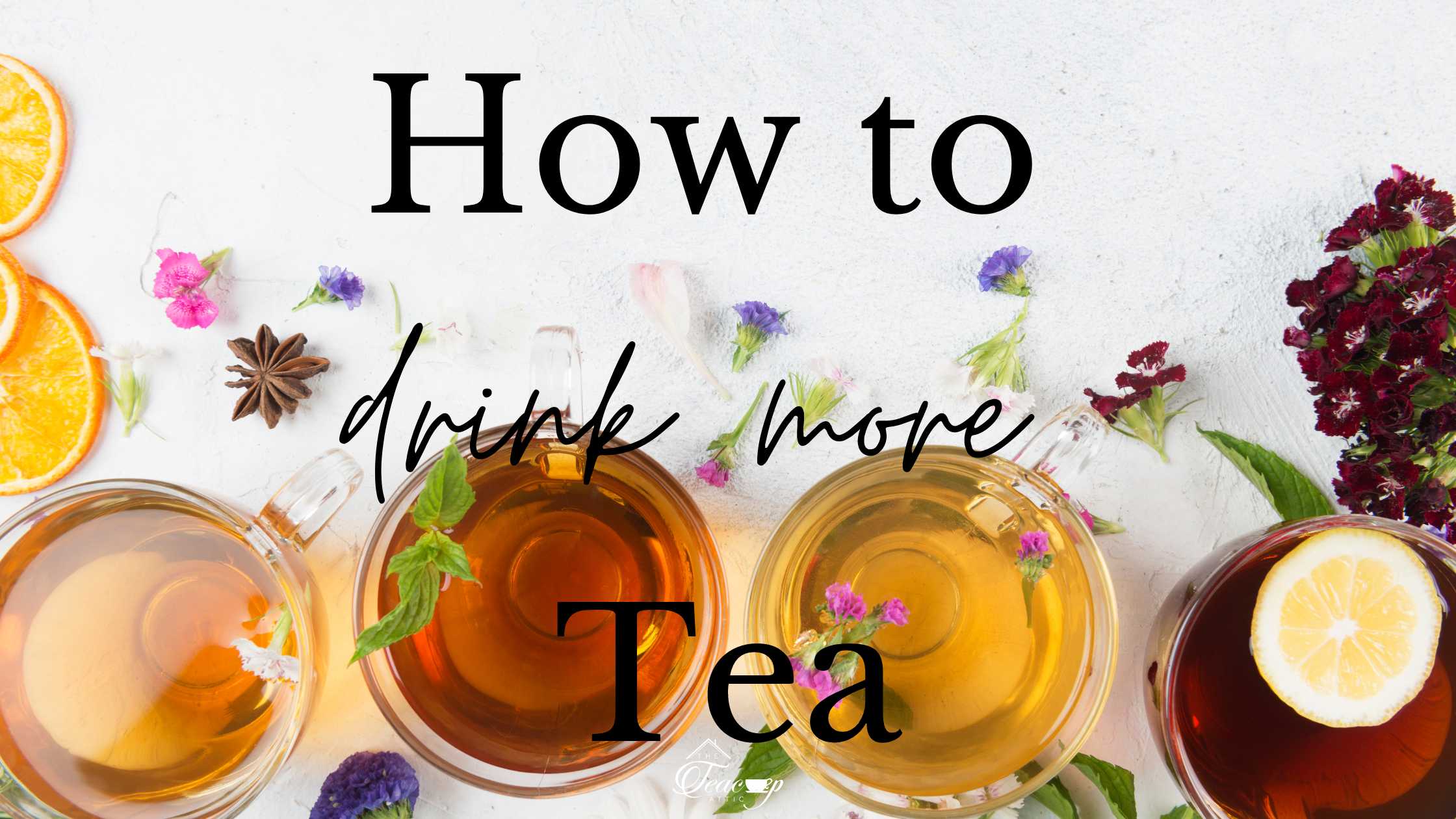 How to Drink More Tea-Tips for Busting Through Your Stash