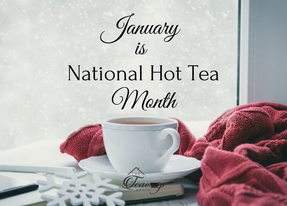 Celebrate January's National Hot Tea Month - The Teacup Attic