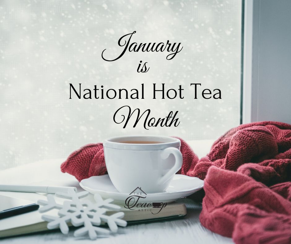 Celebrate January's National Hot Tea Month - The Teacup Attic